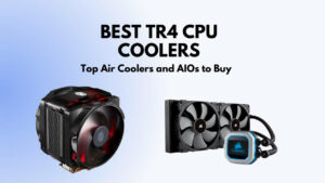 7 Best TR4 CPU Coolers Tested and Reviewed [2024]