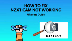 How to Fix NZXT Cam Not Working Properly [100% Working 2024]
