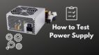 How to Test Power Supply | Easy Step-by-Step Guide [2024]