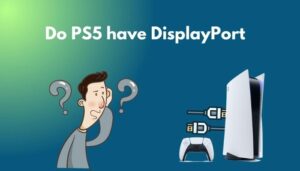 Do PS5 have DisplayPort [Key Points Explained 2024]