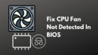 Fix CPU Fan Not Detected in BIOS [Quick Tutorial 2024]