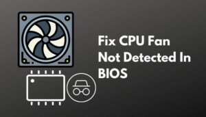 Fix CPU Fan Not Detected in BIOS [Quick Tutorial 2024]