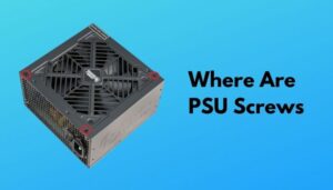Where are PSU screws? [Find out the Mounting Screws Easily]