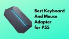6 Best Keyboard & Mouse Adapter for PS5 [Tested 2024]