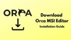 Download Orca MSI Editor | With Installation Guide [2024]