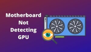 Motherboard Not Detecting GPU: 5 Fixes That Actually Work