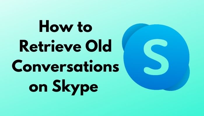 How To Retrieve Old Conversations On Skype 2022 Guide 