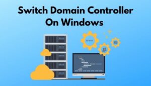 How To Switch Domain Controller On Windows [2024 Guide]