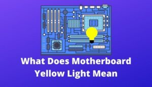What Does Motherboard Yellow Light Mean [Definitive Guide]