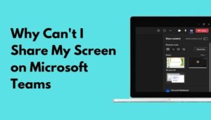 Why Can't I Share My Screen on Microsoft Teams [Solved]