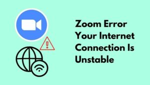 Zoom Error Your Internet Connection Is Unstable [2024 fix]