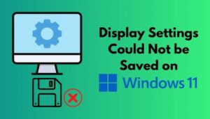Display Settings could not be Saved on Windows 11 [2024 Fix]
