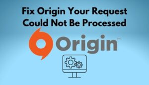 Fix Origin Your Request Could Not Be Processed: [2024 Fix]
