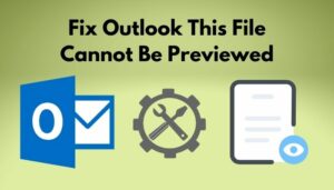 Outlook Fix This File Cannot Be Previewed: Fix In Under 5 Minutes [2024]