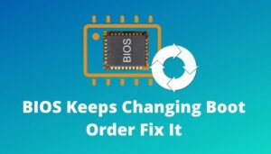 Why BIOS Keeps Changing Boot Order And How To Fix It [2024]