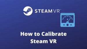 How to Calibrate Steam VR [Beginner's Guide 2024]