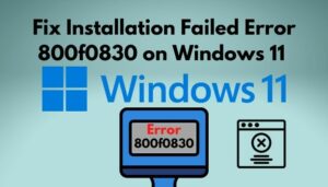 Fix Installation Failed Error 800f0830 on Windows 11 [2024]