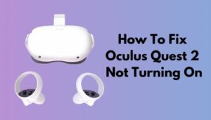 Oculus Quest 2 Won’t Turn On [Fix Black Screen of Death]