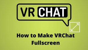 How to Make VRChat Fullscreen [Complete Guide 2024]