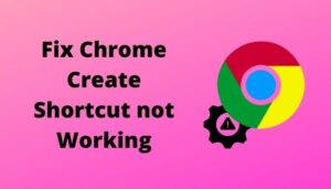 Fix Chrome Create Shortcut not Working [Proven Fixes 2024]
