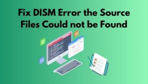Fix DISM Error the Source Files could not be Found [2024 Guide]