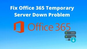 Fix Office 365 Temporary Server Down Problem [2020 Fixes]