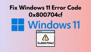 Fix Windows 11 Error Code 0x800704cf [Proven Solution 2024]