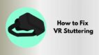 How to Fix VR Stuttering [Comprehensive Solution 2024]