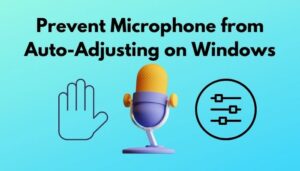 Prevent Microphone from Auto-Adjusting on Windows [Fix ’24]