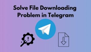Fix File Downloading Issue in Telegram [Verified Methods]