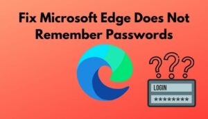 Fix Microsoft Edge Does Not Remember Passwords [2024]