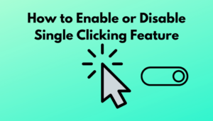How to Enable or Disable Single Clicking Feature [Guideline’24]