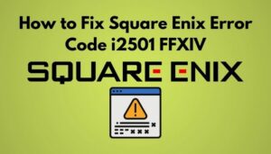 How to Fix Square Enix Error code i2501 FFXIV [2024 Guide]