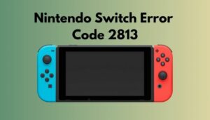 Nintendo Switch Error Code 2813 [Complete Guide 2024]