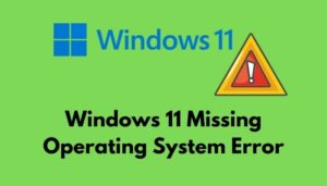 Windows 11 Missing Operating System Error [2024 Fix]