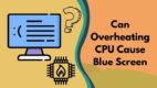 Can Overheating CPU Cause Blue Screen? [Analysis 2024]