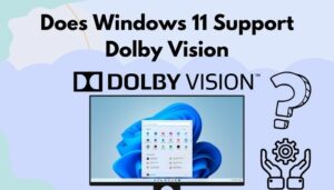 Does Windows 11 Support Dolby Vision HDR? [Definitive Guide]