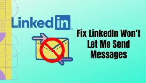 Fix LinkedIn Won’t Let Me Send Messages [Quick Solution]