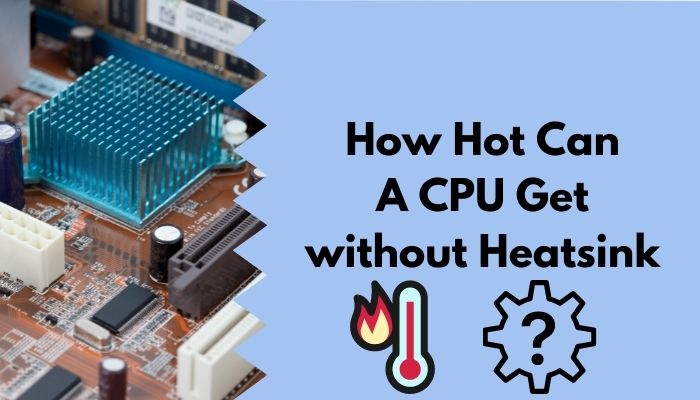 How Hot Can A CPU Get Without Heatsink Read This First How Hot Can A CPU Get Without Heatsink Read This First