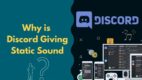 Why is Discord Giving Static Sound [3 Reasons & its Fixes]