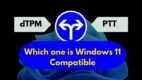 dTPM or PTT: Which One is Windows 11 Compatible? [2024]