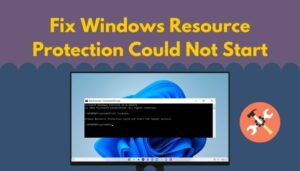 Fix Windows Resource Protection Could Not Start [2024]