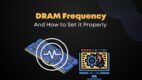 DRAM Frequency & How to Set it Properly [Read to Know 2024]