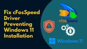 Fix cFosSpeed Driver Preventing Windows 11 Installation [2024]