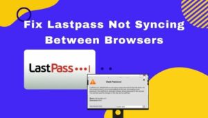 Fix Lastpass Not Syncing Between Browsers [Solved 2024]