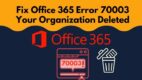 Fix Office 365 Error 70003 Your Organization Deleted [2024]