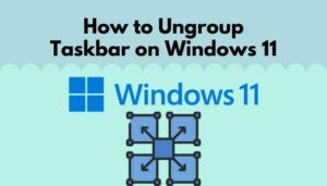 How to Ungroup Taskbar on Windows 11 [Ultimate Guide 2024]