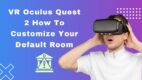 VR Oculus Quest 2: How to Customize Your Default Room [2024]