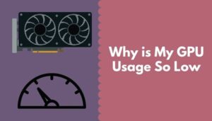 Why is My GPU Usage So Low? [11 Causes & Fixes 2024]