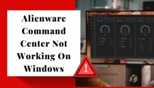 Alienware Command Center Not Working on Windows [Fixed]